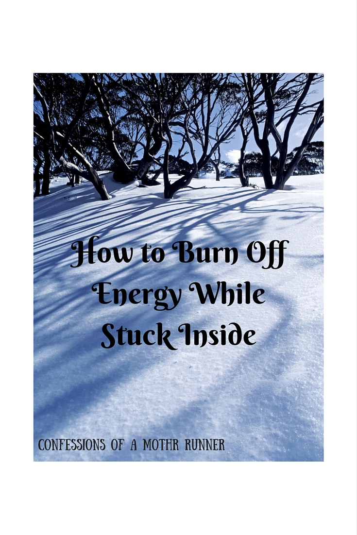 How to Burn Off Energy While Stuck Inside - Confessions of a Mother Runner