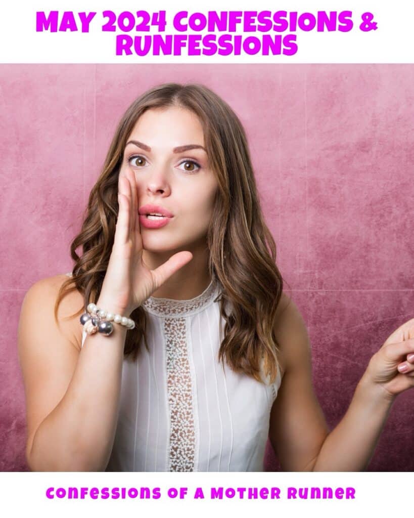 May 2024 Runfessions and Confessions? I’ve got some juicy ones